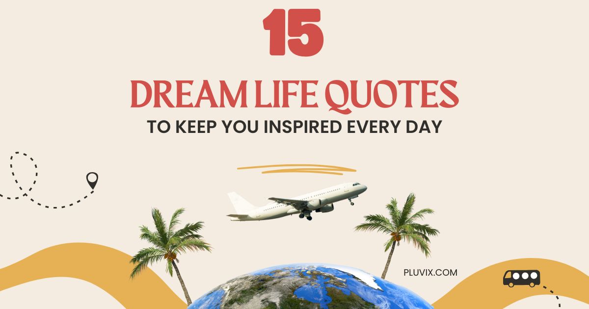 15 Dream Life Quotes to Keep You Inspired Every Day - Pluvix
